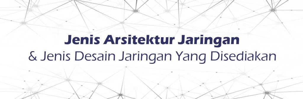 Jenis Arsitektur Jaringan & Jenis Desain Jaringan Yang Disediakan ...